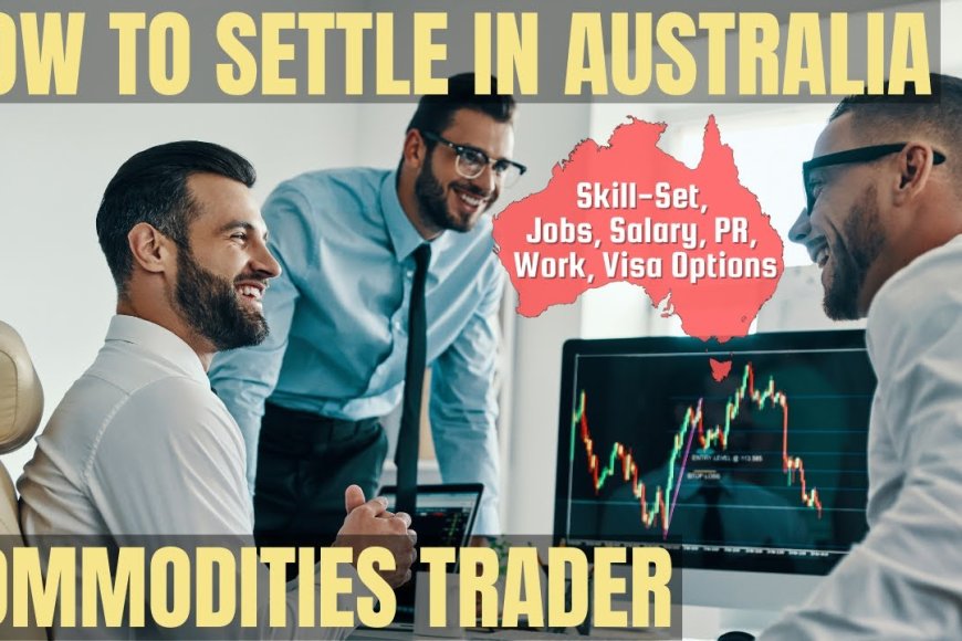 Commodities Trader Career and Immigration options for Australia ...